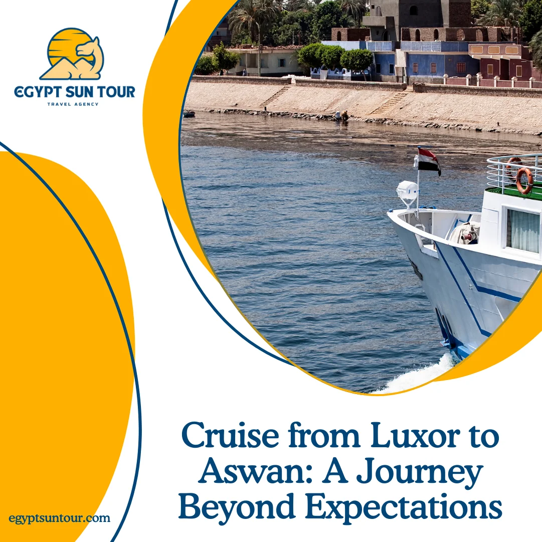 Cruise from Luxor to Aswan: A Journey Beyond Expectations - egyptsuntour.com